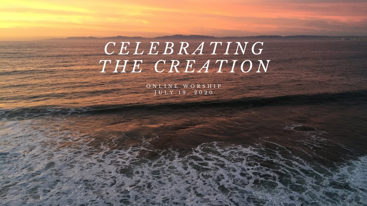 Celebrating the Creation | Online Worship July 19, 2020 - YouTube