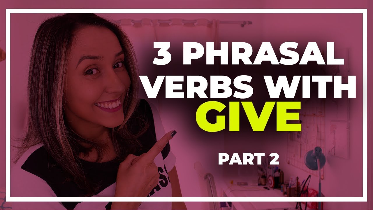 3 Phrasal Verbs With Give - part 2 - YouTube