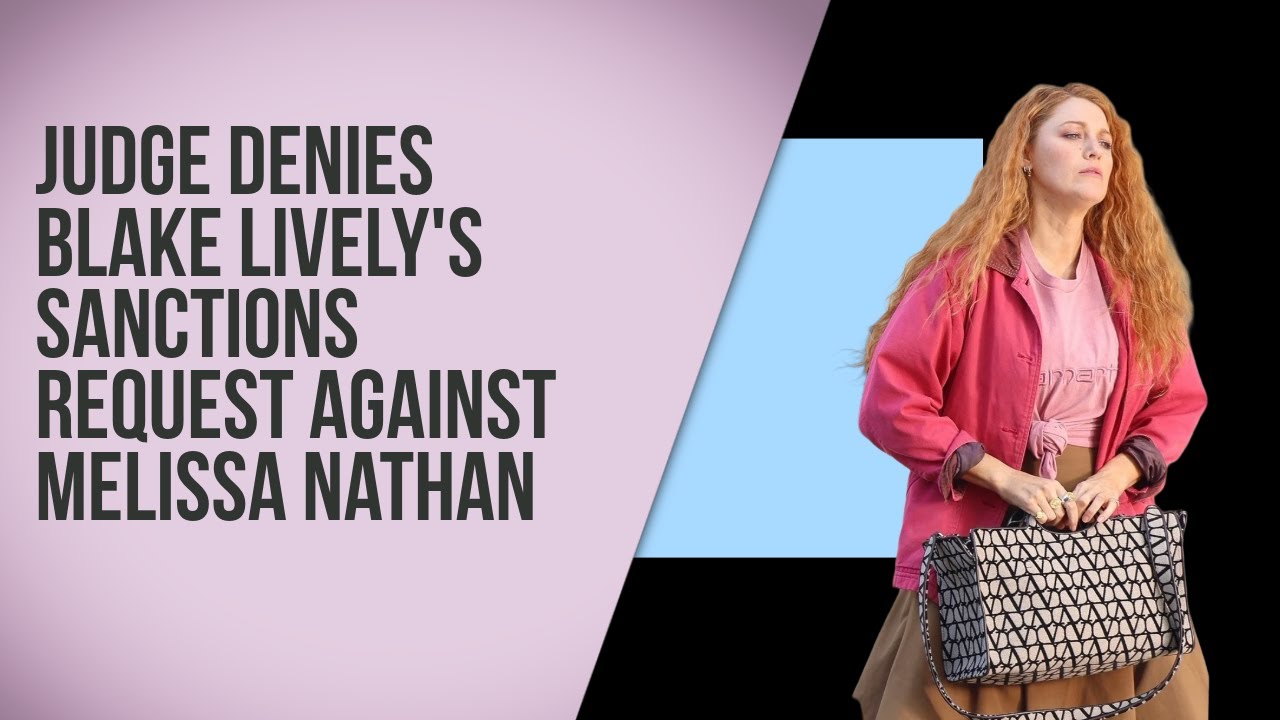Judge denies Blake Lively's sanctions request against Melissa Nathan ...