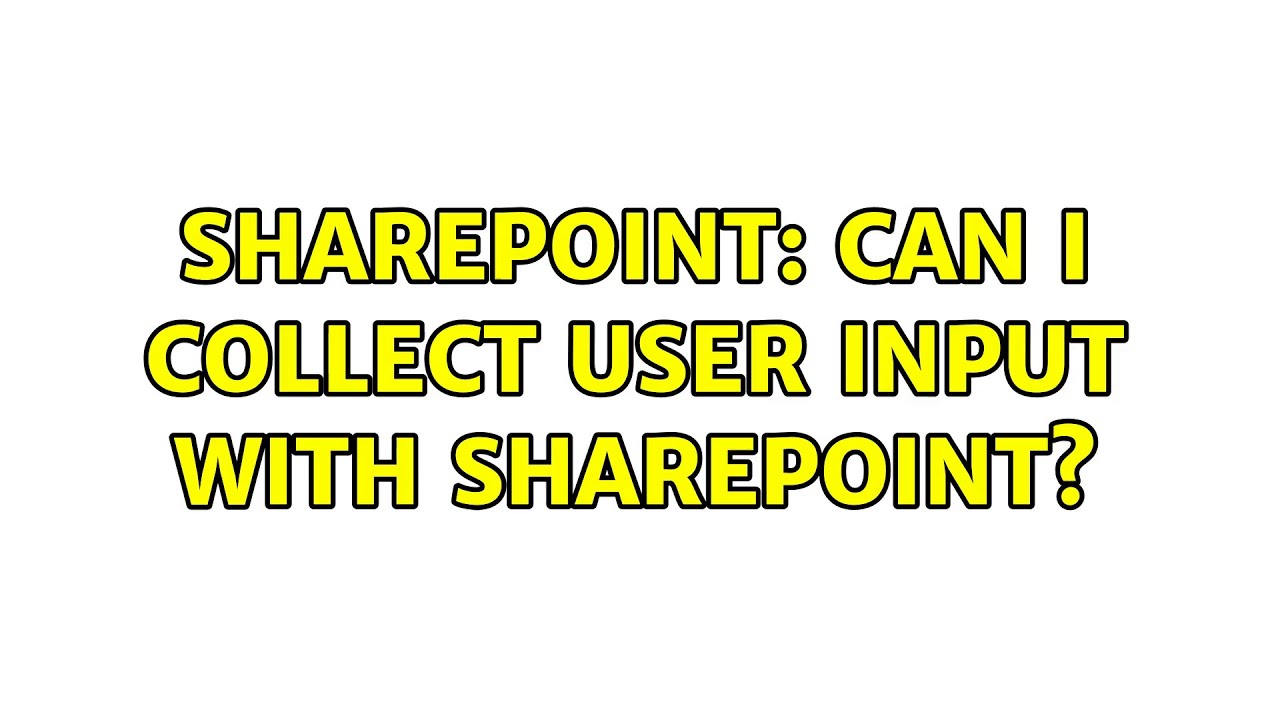 Sharepoint: Can I collect user input with SharePoint? (2 Solutions ...