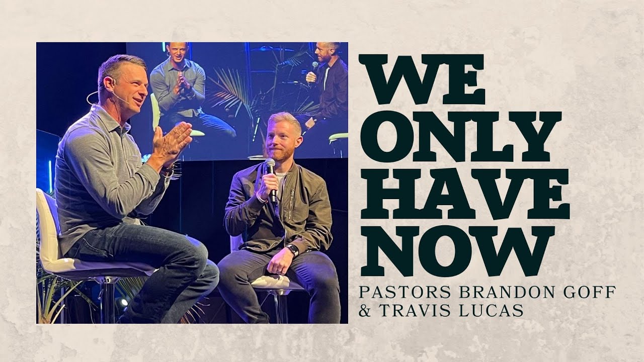 "We Only Have Now" | Pastors Brandon Goff & Travis Lucas - YouTube