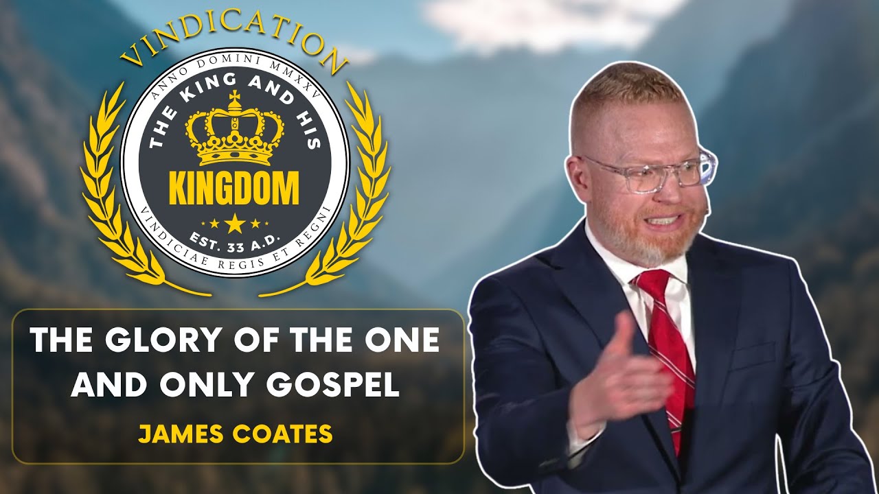 The Glory of the One and Only Gospel - James Coates #kingandkingdom2025 ...