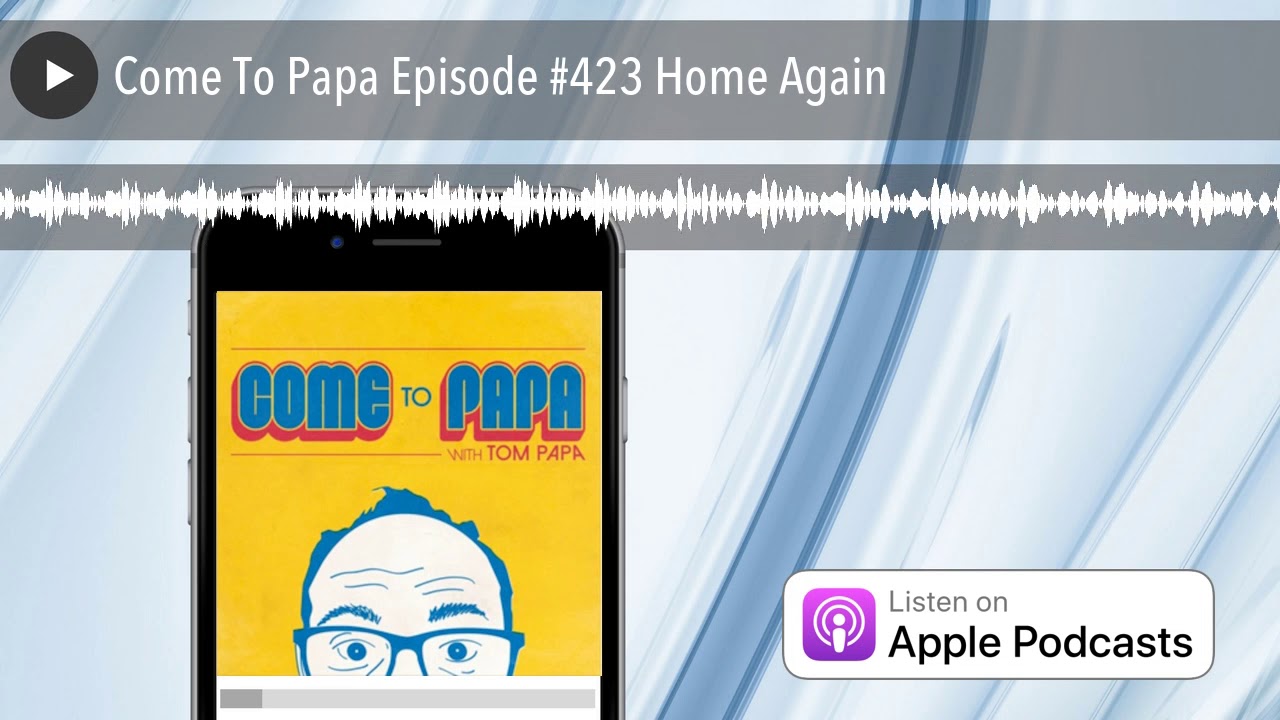 Come To Papa Episode #423 Home Again - YouTube