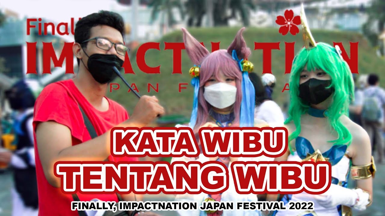 DENGAR NIH, WIBU! - BERBAUR DENGAN WIBU DI FINALLY IMPACTNATION JAPAN FESTIVAL 2022 - YouTube