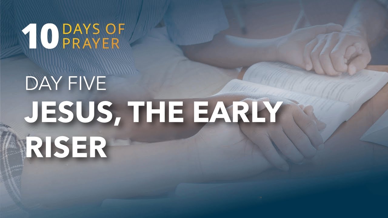 10 Days of Prayer - Day 5: Jesus The Early Riser - YouTube