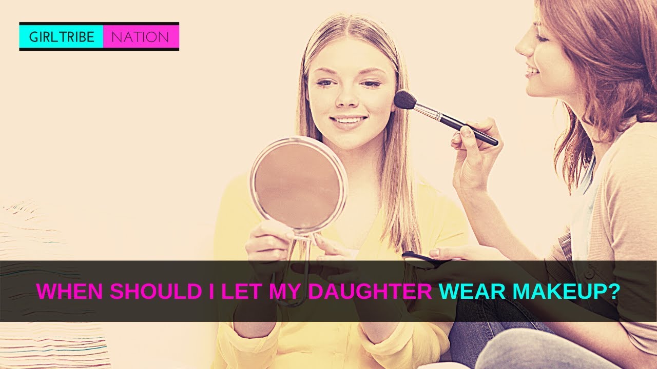 WHEN SHOULD I LET MY DAUGHTER WEAR MAKEUP YouTube when-should-i-let-my-daughter-wear-makeup-youtube