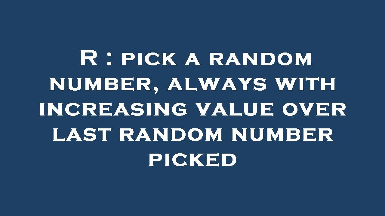 R : pick a random number, always with increasing value over last random ...