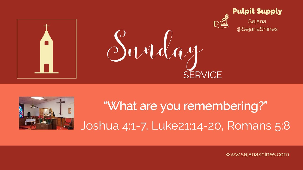What are you remembering? Sermon Joshua 4:1-7, Luke 22:14-20, Romans 5: ...