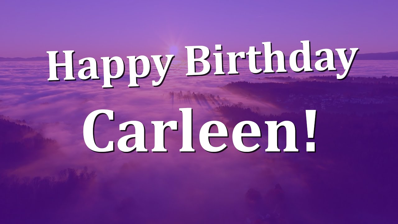 Happy Birthday Carleen! Have an Amazing Birthday! - YouTube