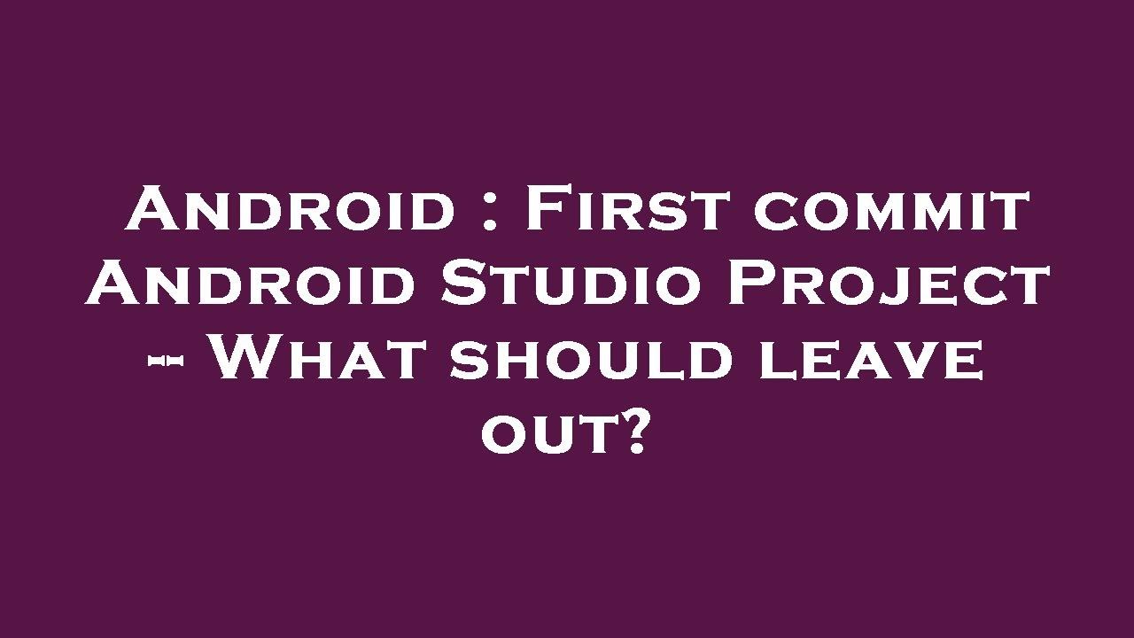 Android : First commit Android Studio Project -- What should leave out? - YouTube