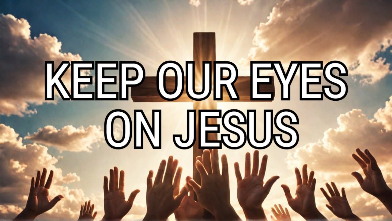 Keep Our Eyes on Jesus - YouTube