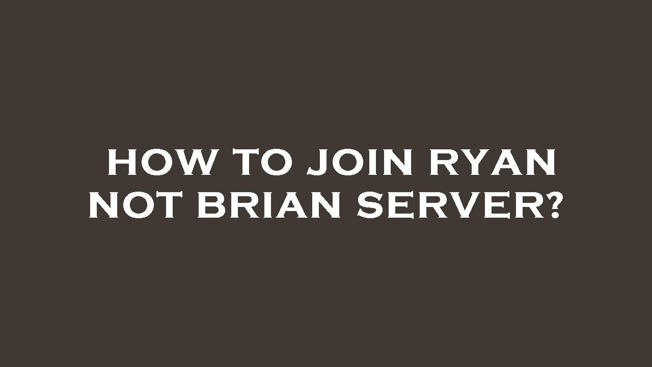 How to join ryan not brian server? - YouTube