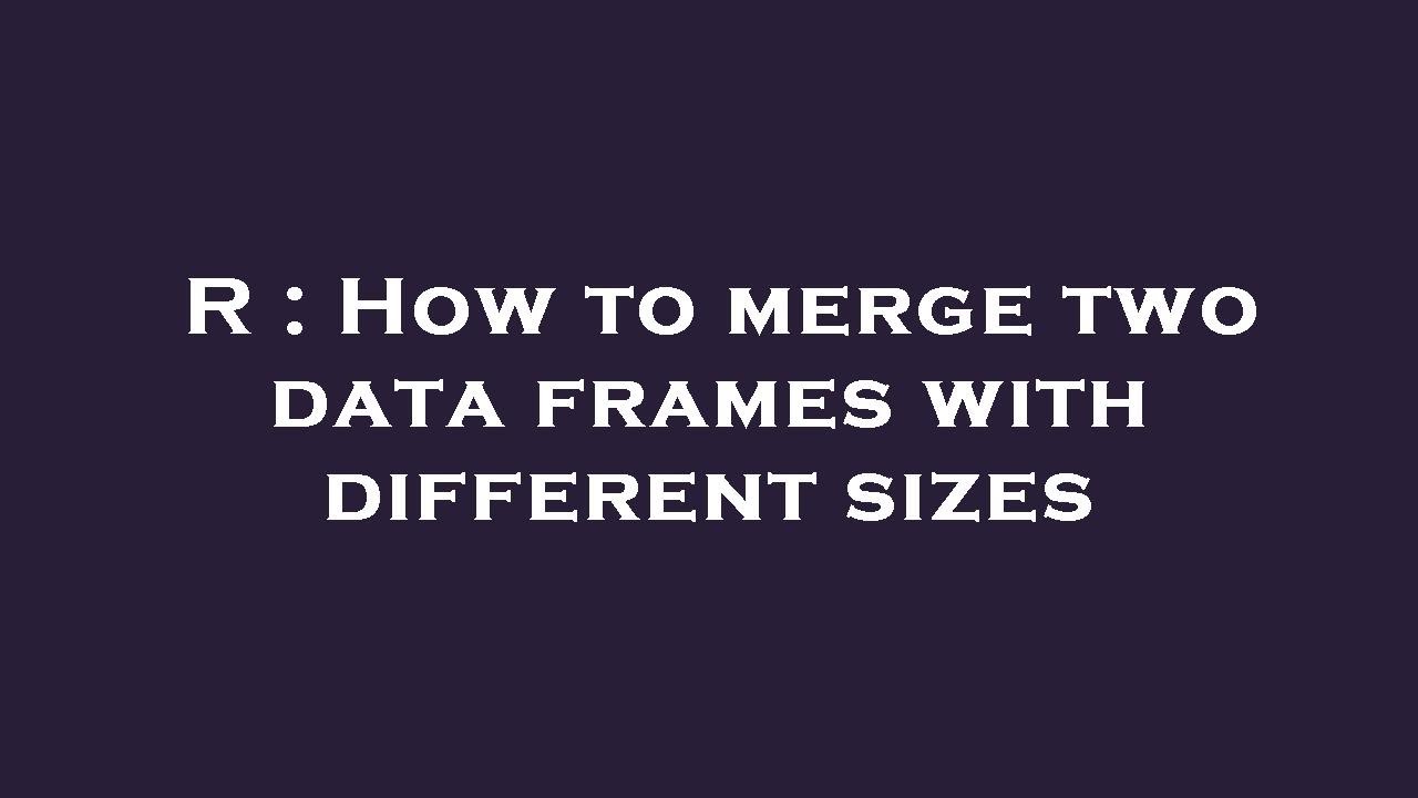 R How To Merge Two Data Frames With Different Sizes YouTube R How To Merge Two Data Frames With Different Sizes YouTube