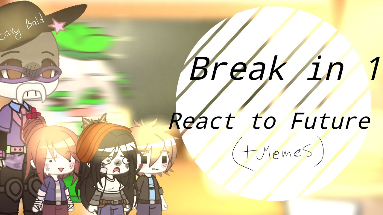 Break in 1 react to Future|My Au|Gacha|Break in|Roblox| - YouTube