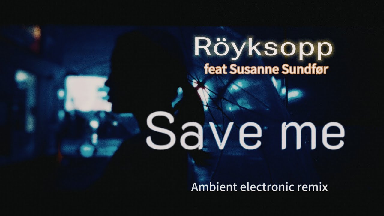 Röyksopp feat. Susanne Sundfør "Save Me" (Ambient electronic edit ...