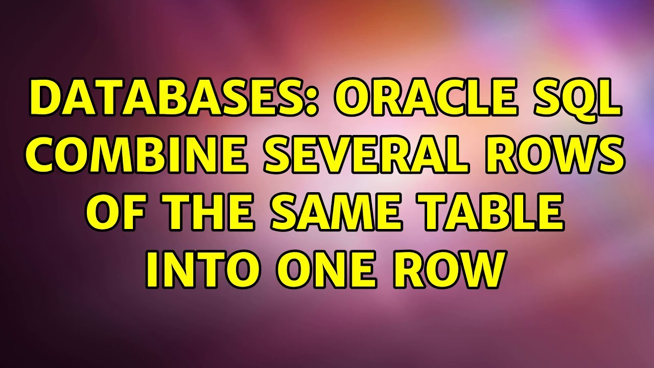 Databases: Oracle sql combine several rows of the same table into one ...