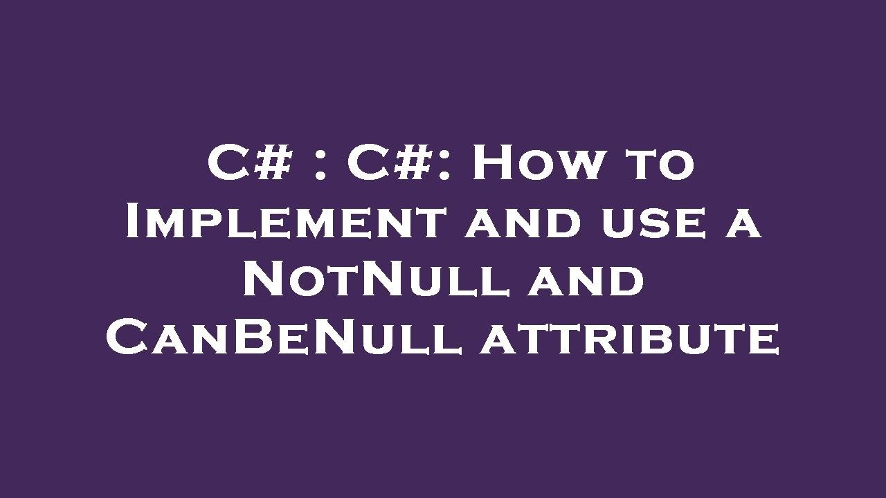 C C How To Implement And Use A Notnull And Canbenull Attribute Youtube 4948