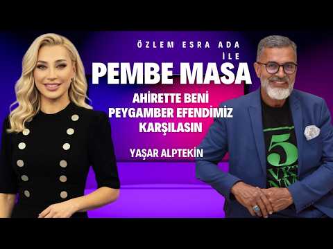 YAŞAR ALPTEKİN:AHİRETTE BENİ PEYGAMBER EFENDİMİZ KARŞILASIN/ ÖZLEM ESRA ADA İLE PEMBE MASA