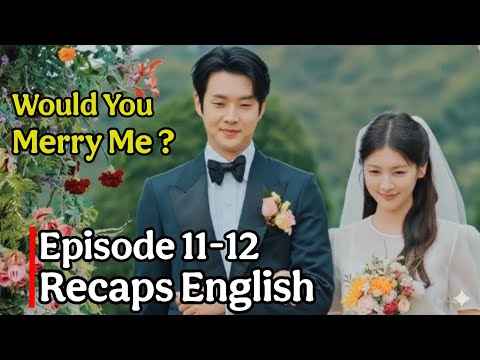 Would You Marry Me?' Explained - Ep 11-12  in English