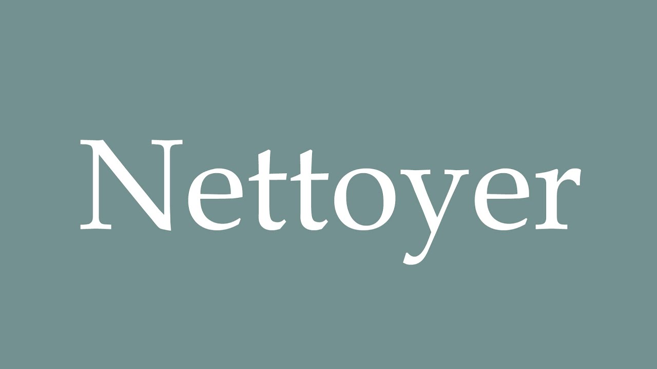 How to Pronounce ''Nettoyer'' Correctly in French - YouTube