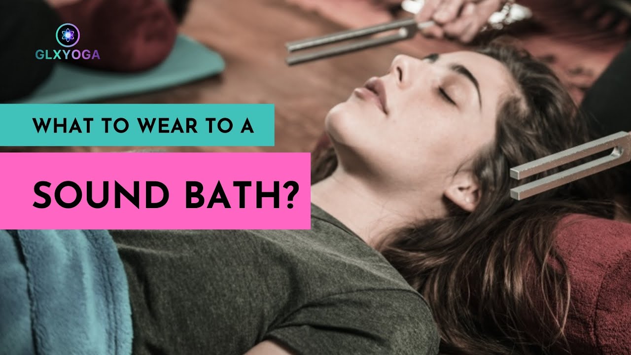 What to Wear to a Sound Bath? - GLXYOGA - YouTube