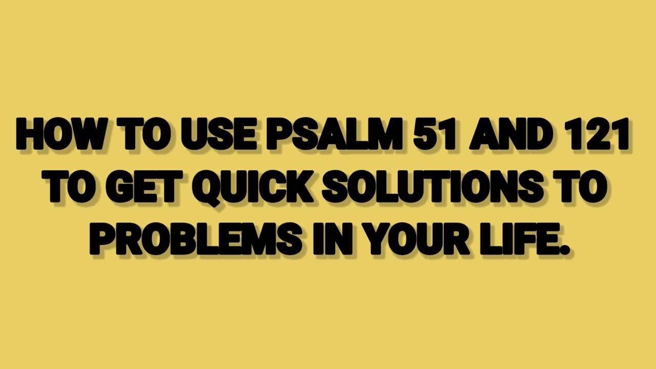 How to use Psalm 51 and 121 to get quick solutions to problems in your ...