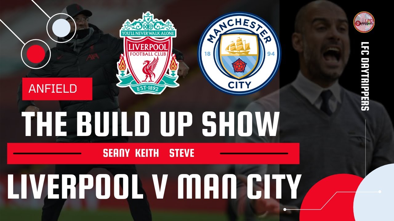 Liverpool v Man City | The Build Up Show | LFC News& Chat - YouTube
