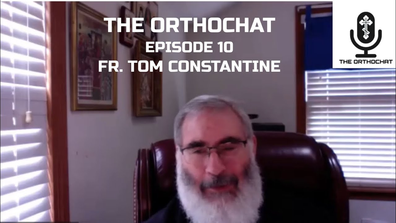 THE ORTHOCHAT EPISODE 10: FR. TOM CONSTANTINE - YouTube