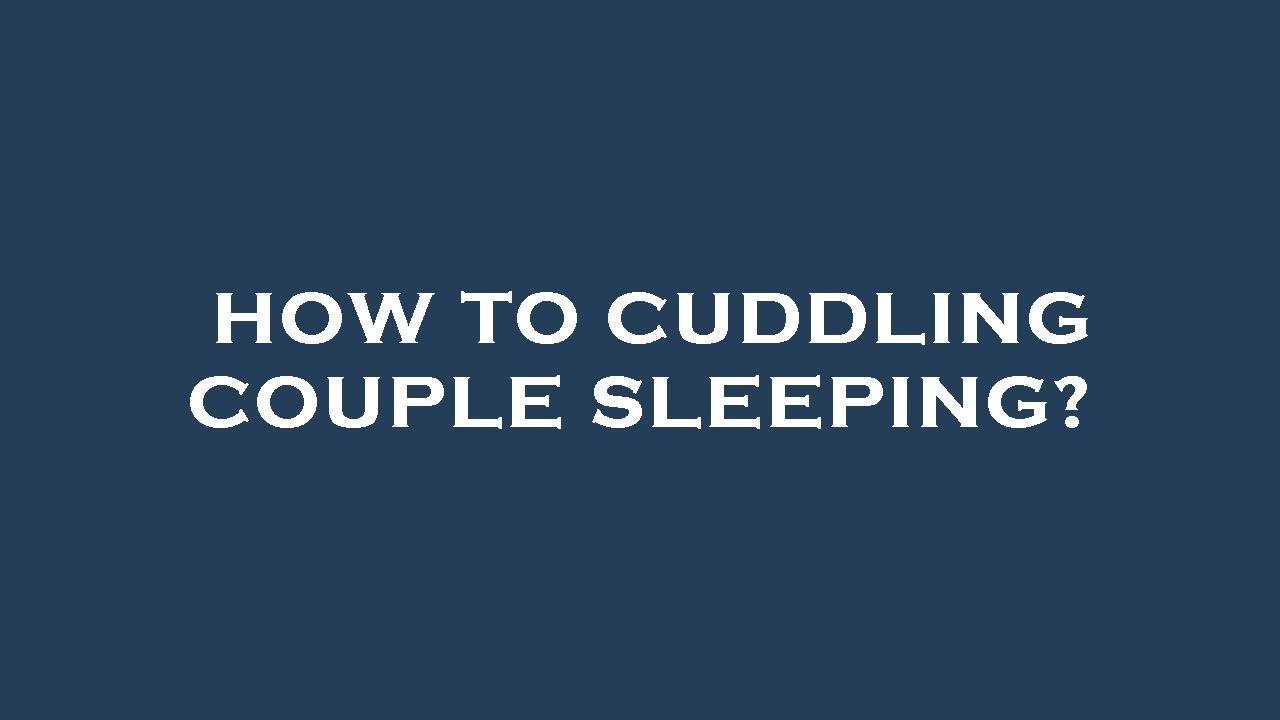 How to cuddling couple sleeping? - YouTube