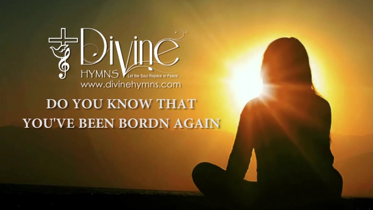 Do You Know That You’ve Been Born Again Song Lyrics | Divine Hymns ...