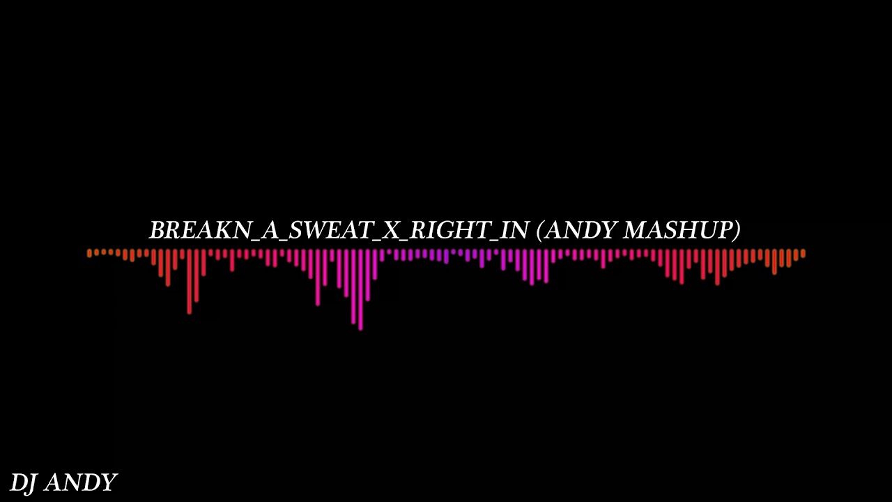 BREAKN A SWEAT X RIGHT IN DJ ANDY MASHUP - YouTube