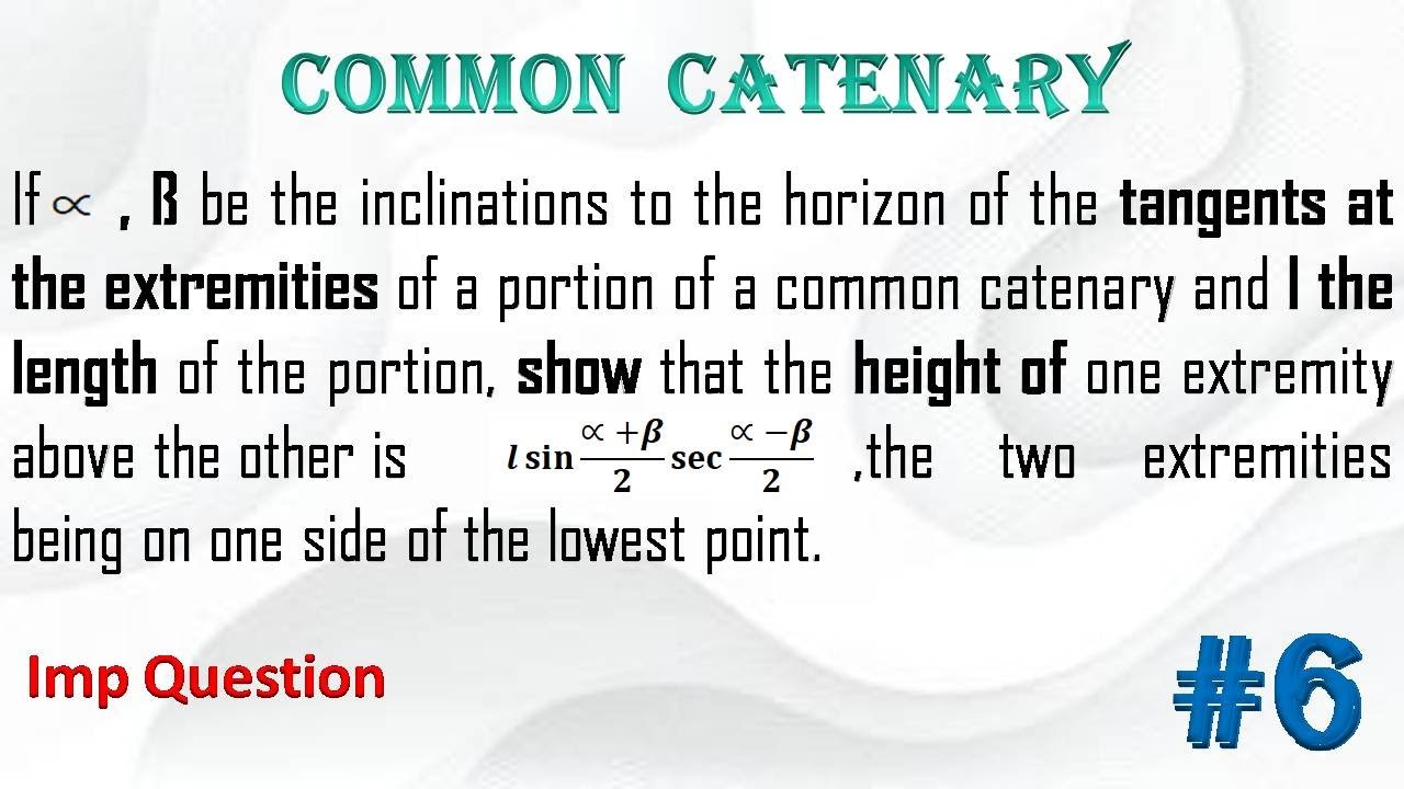 Question 6 || Common catenary || Numerical || show that the height of ...