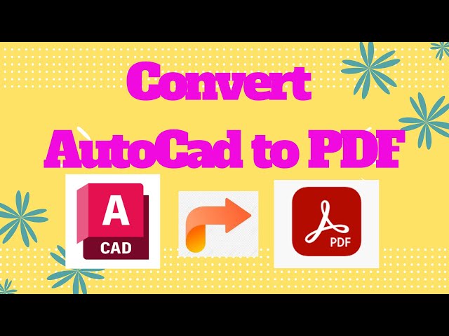 Cách Chuyển AutoCAD 2007 Sang PDF: Hướng Dẫn Đơn Giản và Nhanh Chóng