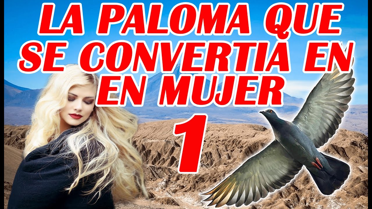 LA PALOMA QUE SE CONVERTIA EN MUJER 1 - LEYENDA PERU - YouTube