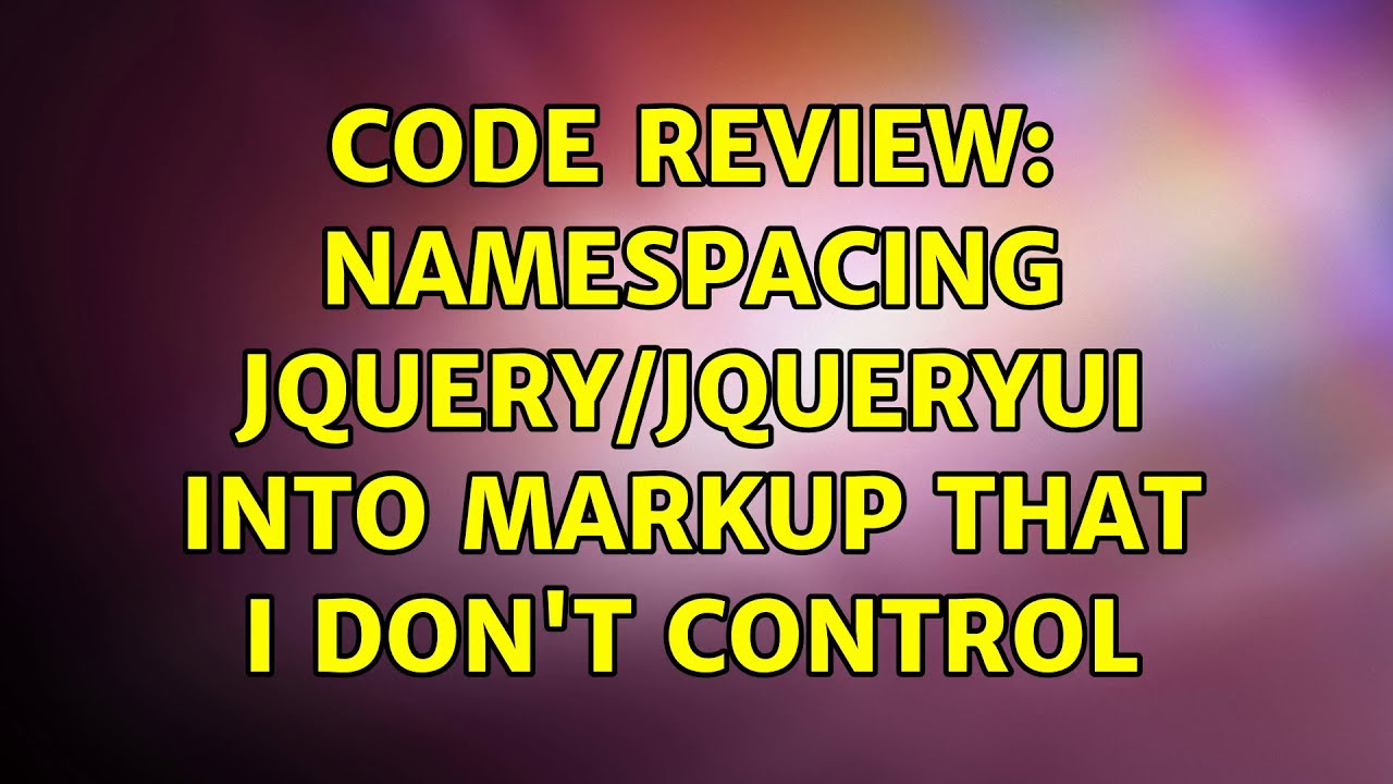 Code Review Namespacing Jqueryjqueryui Into Markup That I Dont Control 2 Solutions Youtube 1868