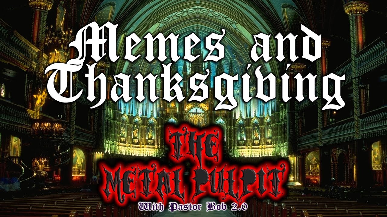 "Memes and Thanksgiving" on The Metal Pulpit w/Pastor Bob 2.0 - YouTube