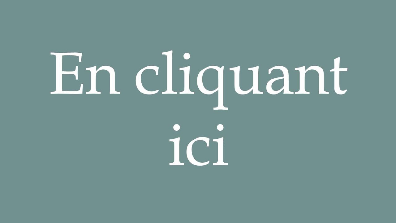 How to Pronounce ''En cliquant ici'' (By clicking here) Correctly in ...