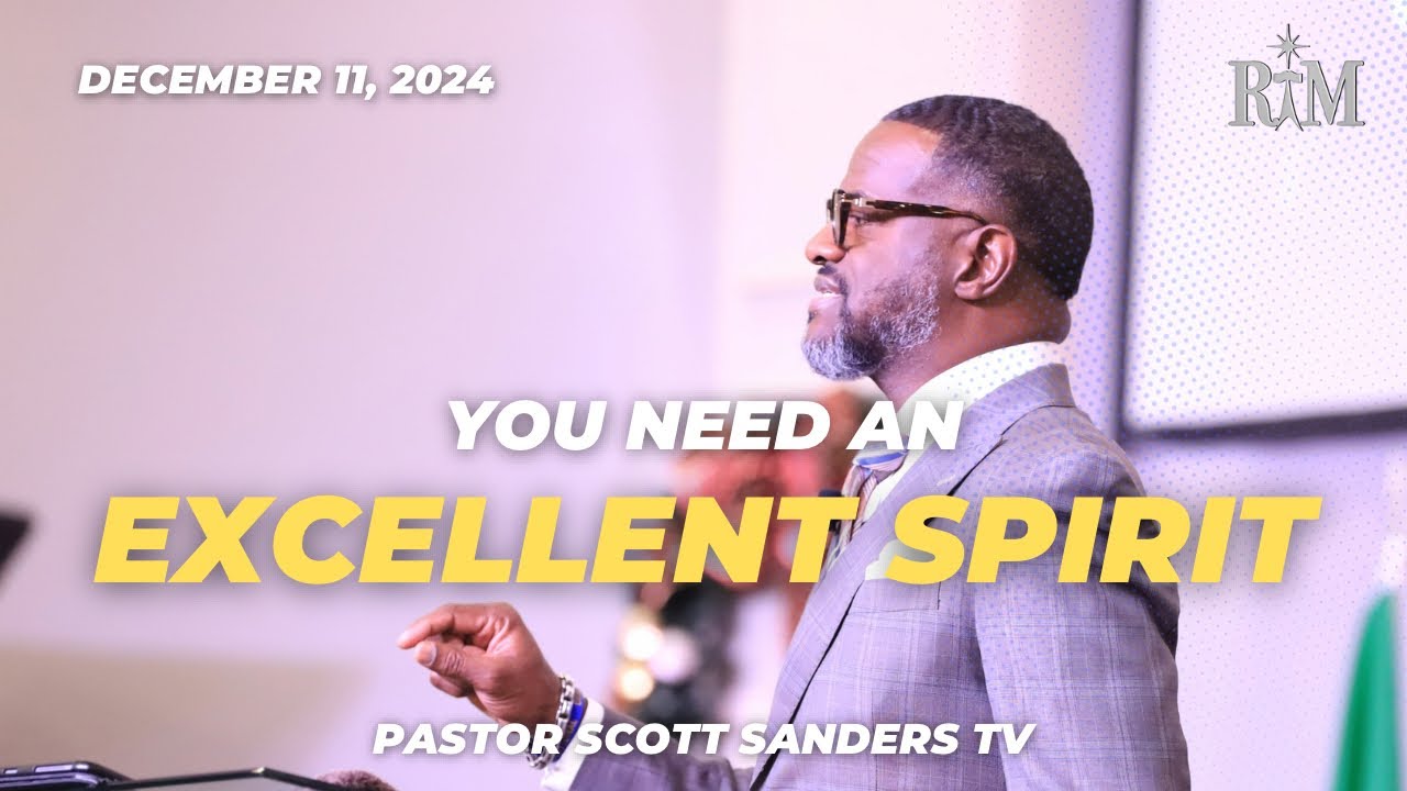You Need An Excellent Spirit | Pastor Scott T. Sanders | 12-11-24 ...