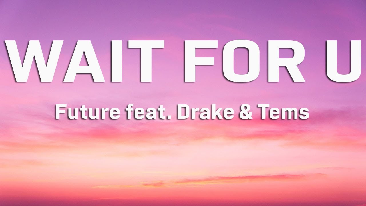 Future - WAIT FOR U (Lyrics) ft. Drake, Tems - YouTube