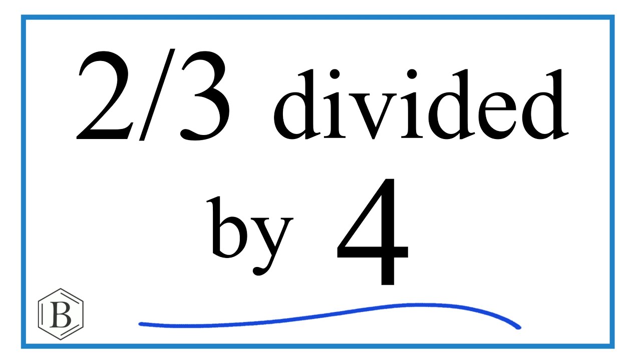 2 3 Divided By 4 Two Thirds Divided By Four YouTube