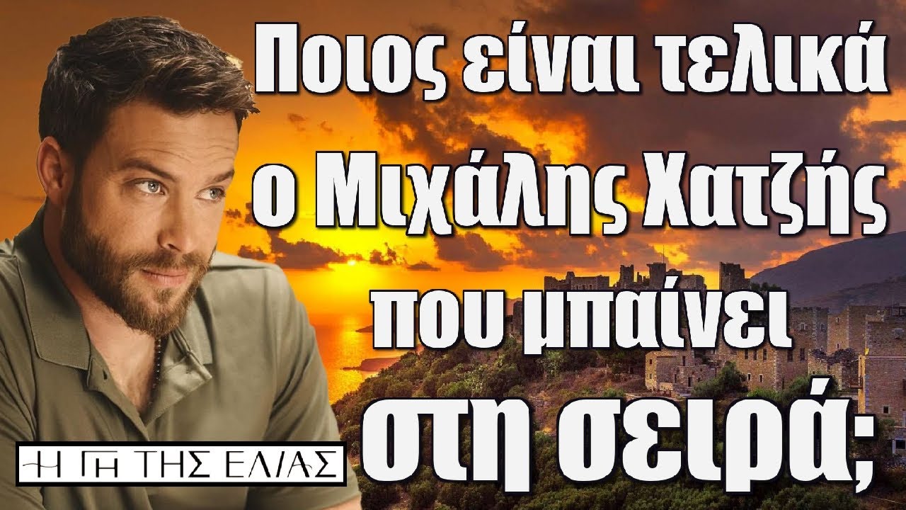Η Γη της Ελιάς: Ποιος είναι τελικά ο Μιχάλης Χατζής που μπαίνει στη ...