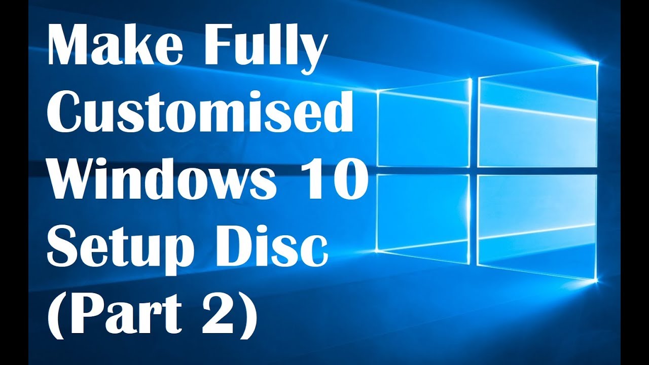Build Fully Customised Windows 10 Setup Disc (Part 2) - YouTube