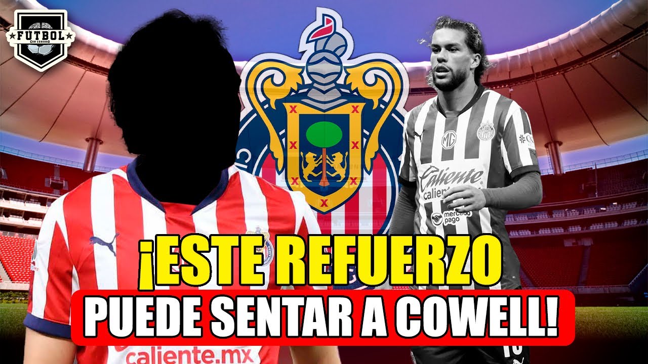 ¡OJO CHIVAS! ¡Este jugador PUEDE SENTAR A COWELL! | REFUERZOS CHIVAS ...