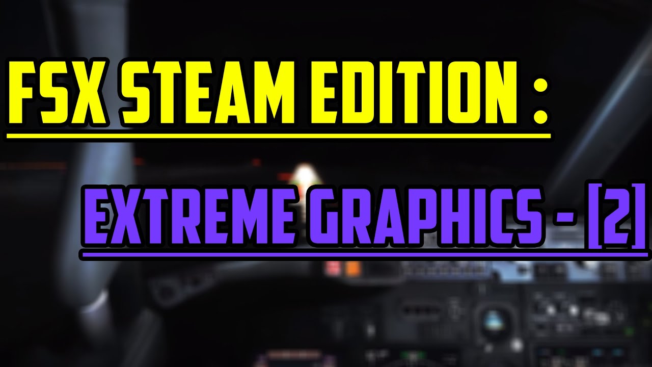 FSX - STEAM EDITION || EXTREME GRAPHICS - [2] - YouTube