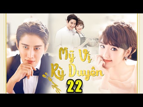 MỸ VỊ KỲ DUYÊN [Lồng Tiếng] - Tập 22 | Phim Ngôn Tình Trung Quốc Hấp Đẫn Nhất