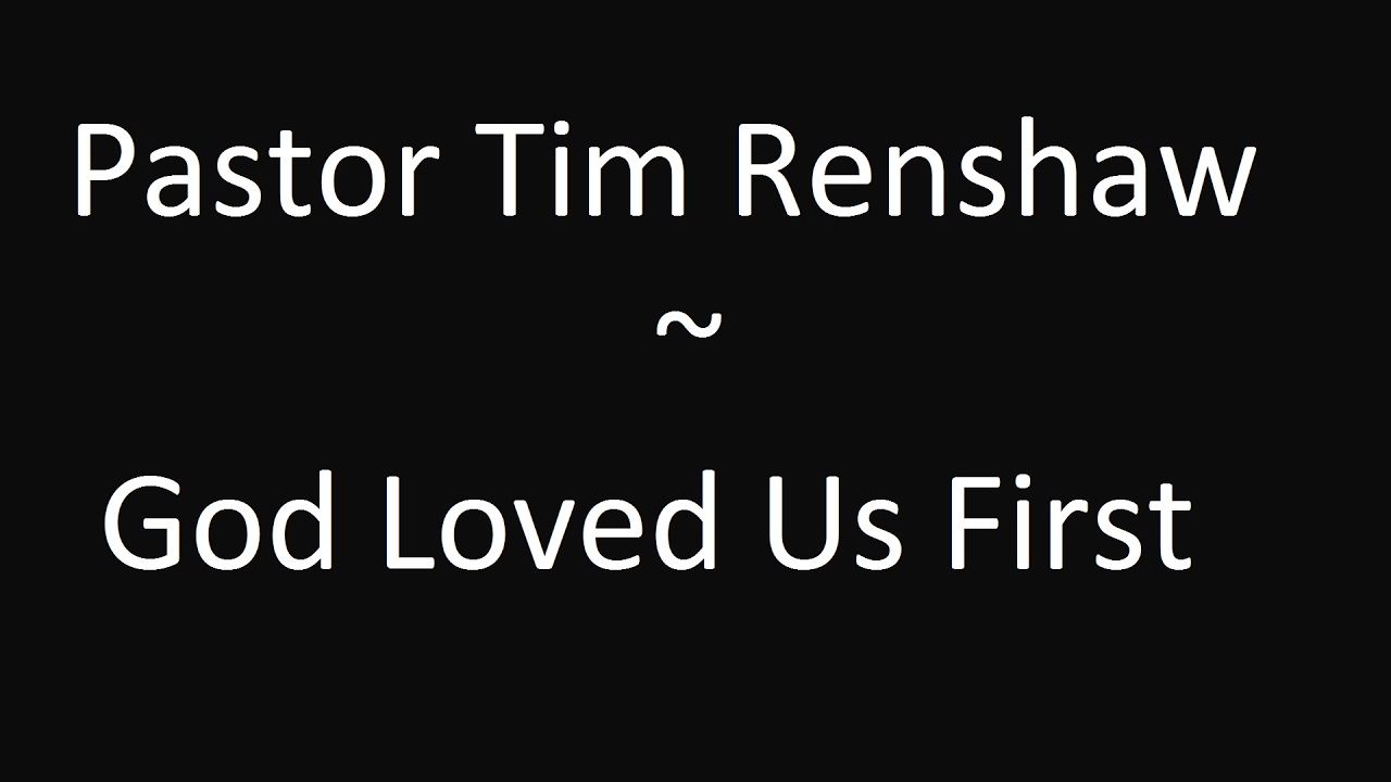 Pastor Tim Renshaw - God Loved Us First - YouTube