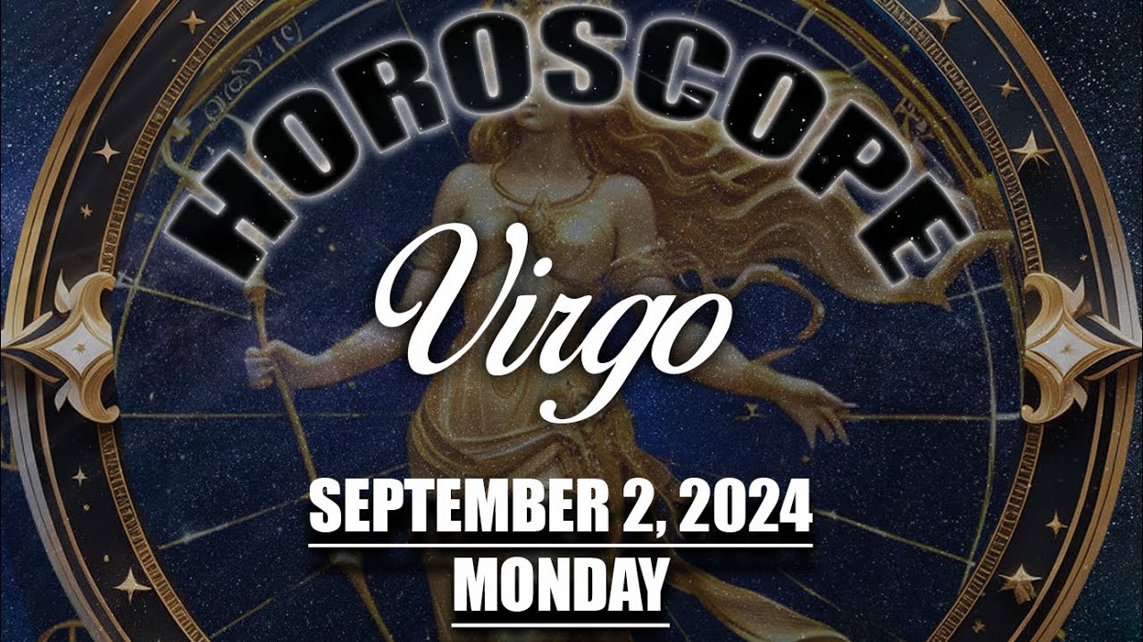 Horoscope: Virgo: August 23--September 22; Monday, September 02, 2024 ...