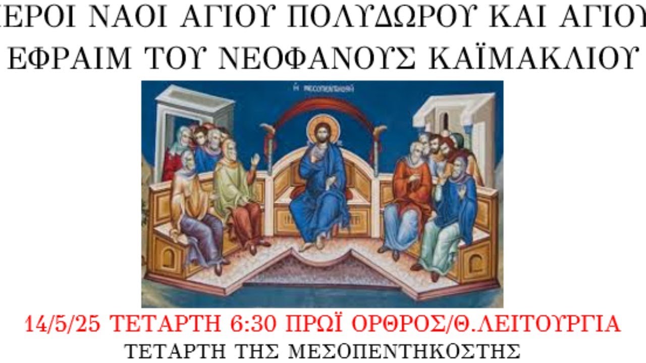 14/5/25 ΤΕΤΑΡΤΗ 6:30 ΠΡΩΪ ΟΡΘΡΟΣ/Θ.ΛΕΙΤΟΥΡΓΙΑ ΤΕΤΑΡΤΗ ΤΗΣ ...