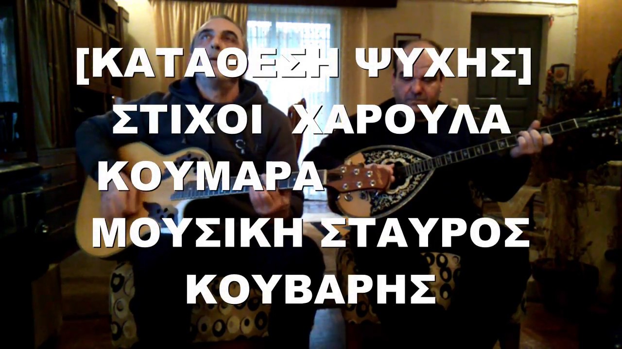 [ΚΑΤΑΘΕΣΗ ΨΥΧΗΣ] ΣΤΙΧΟΙ ΧΑΡΟΥΛΑ ΚΟΥΜΑΡΑ ΜΟΥΣΙΚΗ ΣΤΑΥΡΟΣ ΚΟΥΒΑΡΗΣ ...