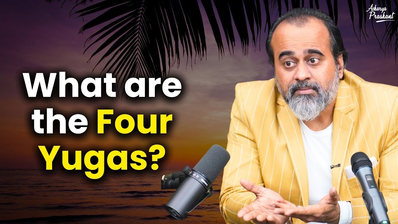 What are the four Yugas? How to live in SatYuga? || Acharya Prashant ...
